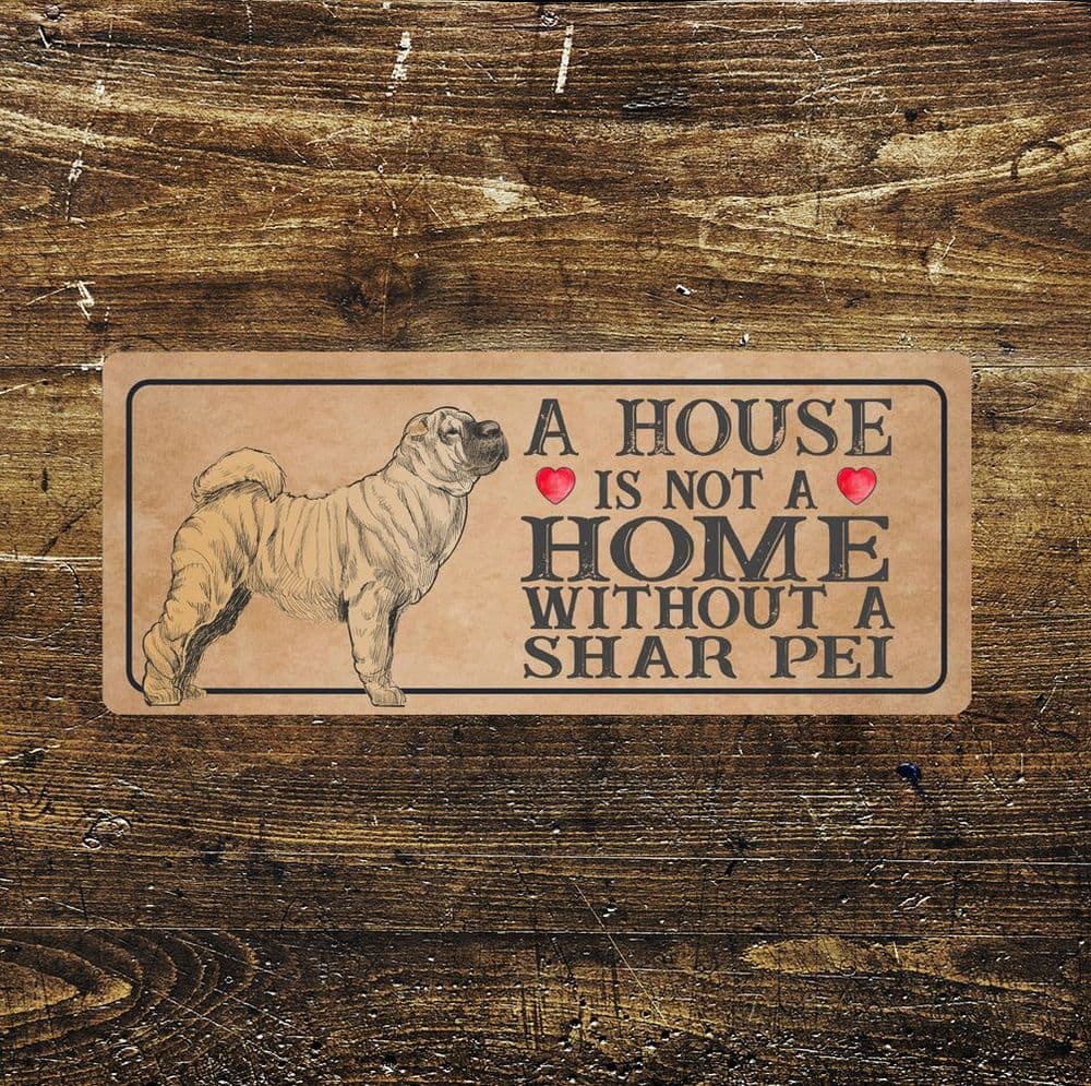 Shar pei Dog Metal Sign Plaque - A House Is Not a Home without a