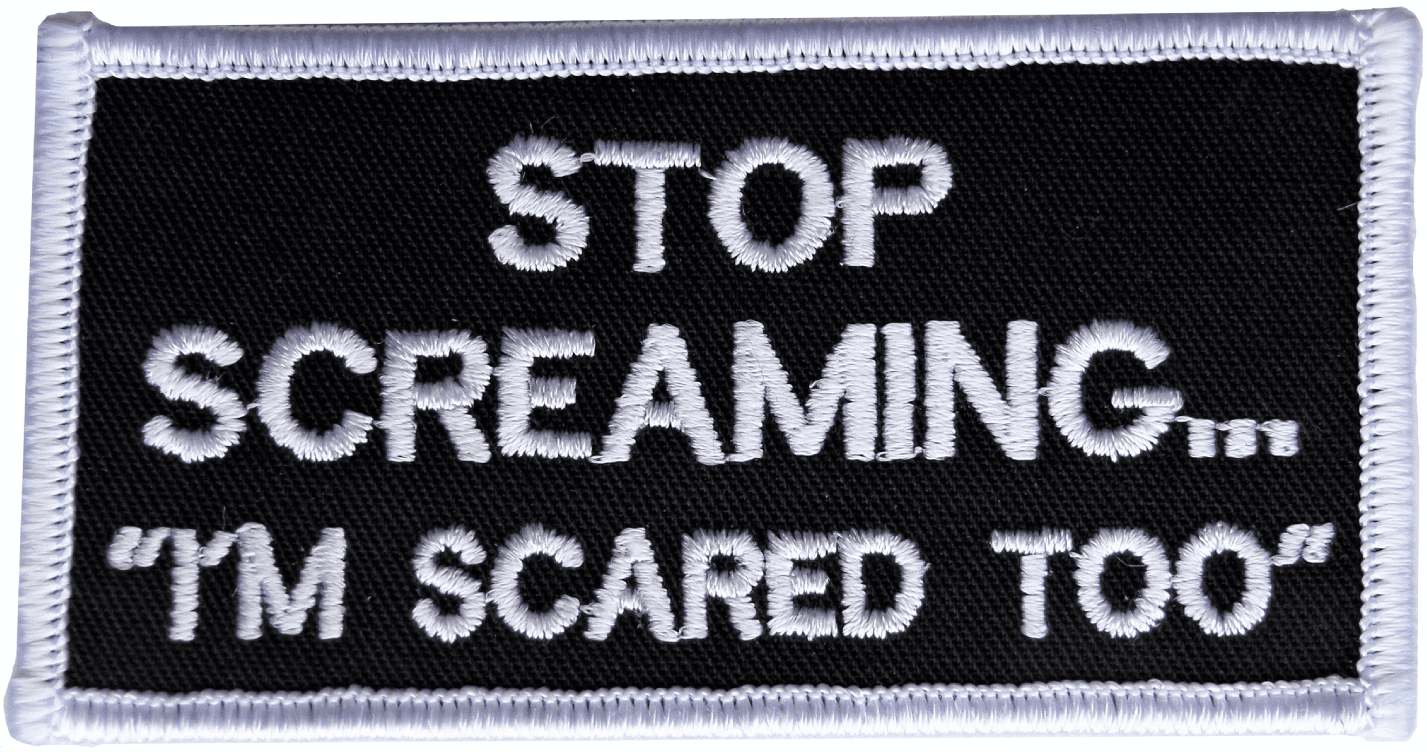 Stop Screaming I m Scared Too Motivational Embroidered Patch