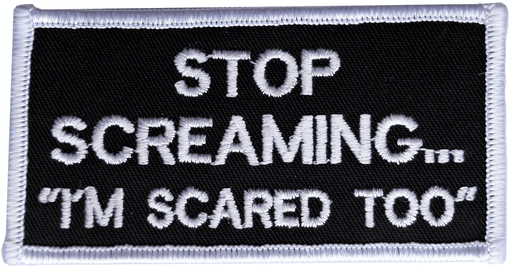 Stop Screaming I m Scared Too Motivational Embroidered Patch