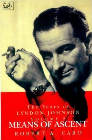 Means of Ascent The Years of Lyndon Johnson Volume 2