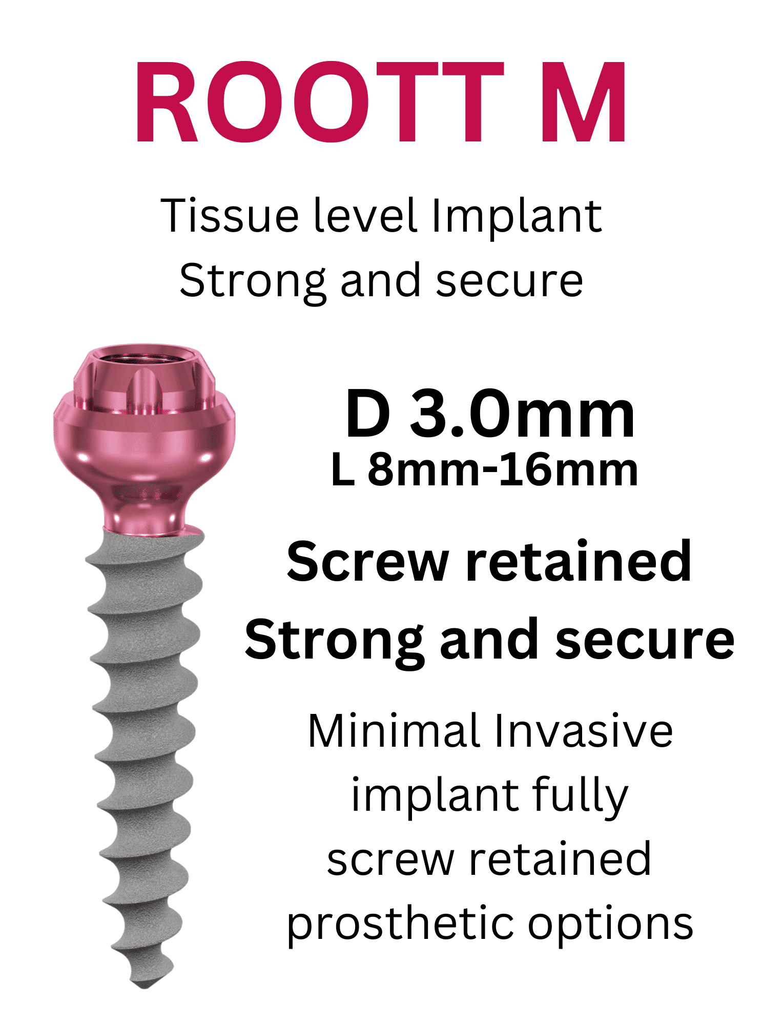 ROOTT M 3 0mm Tissue Level Screw retained Minimal invasive