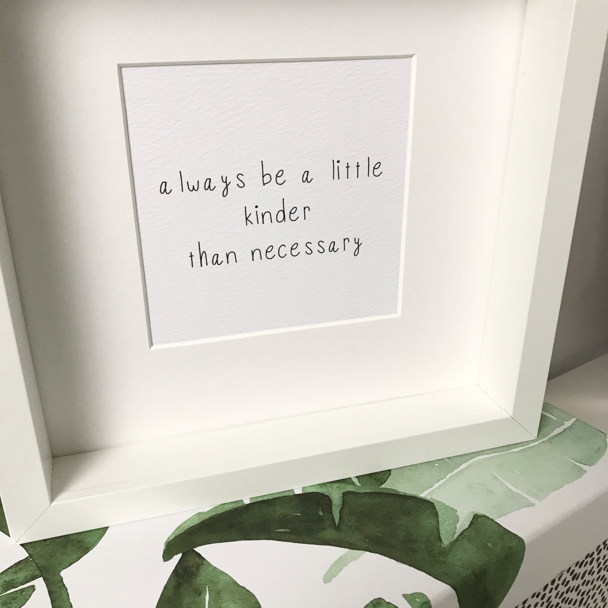 Always be a little kinder than necessary A5