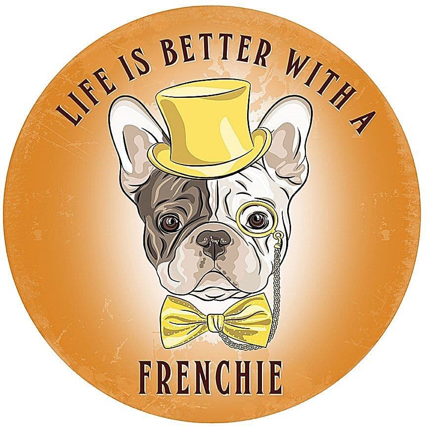 Life Is Better With A Frenchie large round steel sign 300mm diameter og