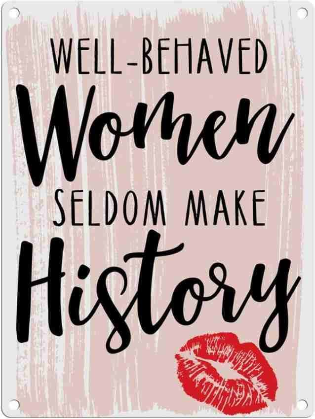 Well-Behaved Women Seldom Make History small steel sign 200mm x 150mm og