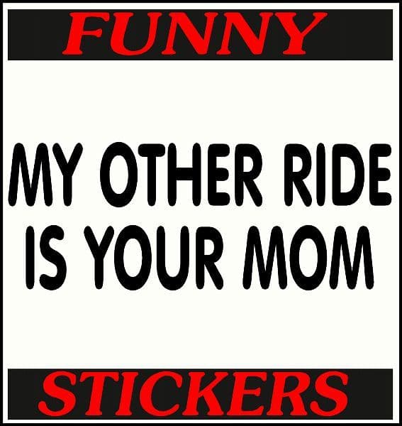 MY OTHER RIDE IS YOUR MOM