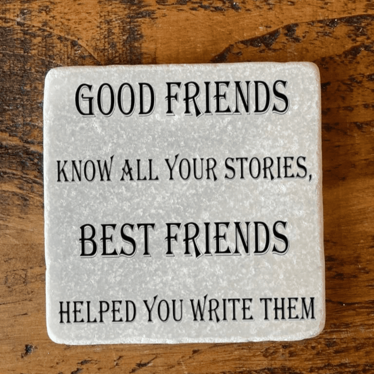 Good friends know all your stories best friends helped you write them