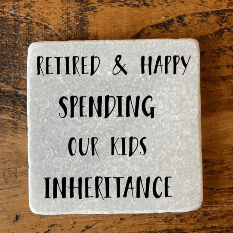 Retired & Happy spending our kids inheritance