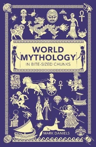 World Mythology In Bite Size Chunks By Mark Daniels 