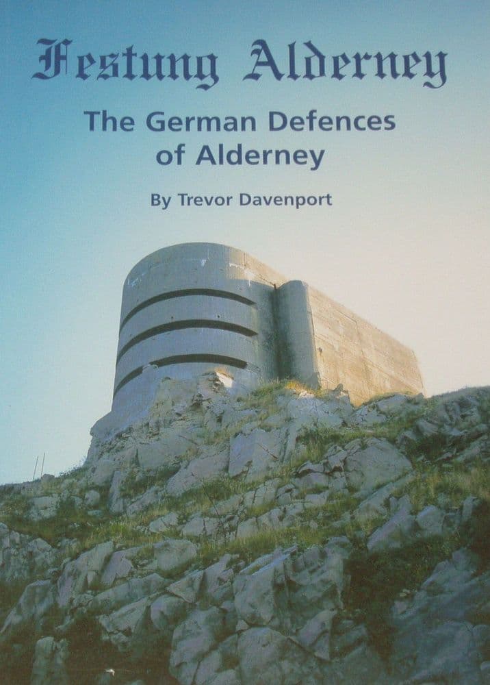 Festung Alderney - The German Defences of Alderney by Trevor Davenport