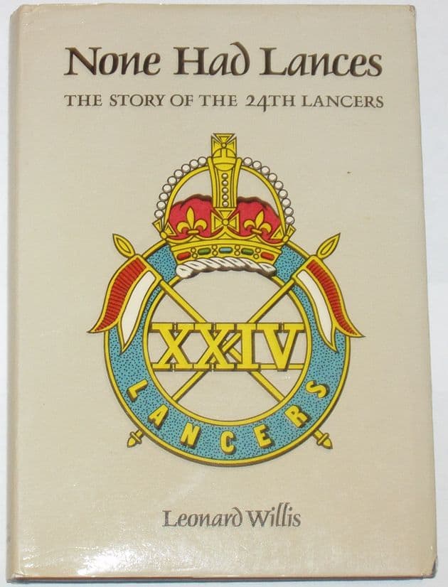None Had Lancers - The Story of the 24th Lancers by Leonard Willis