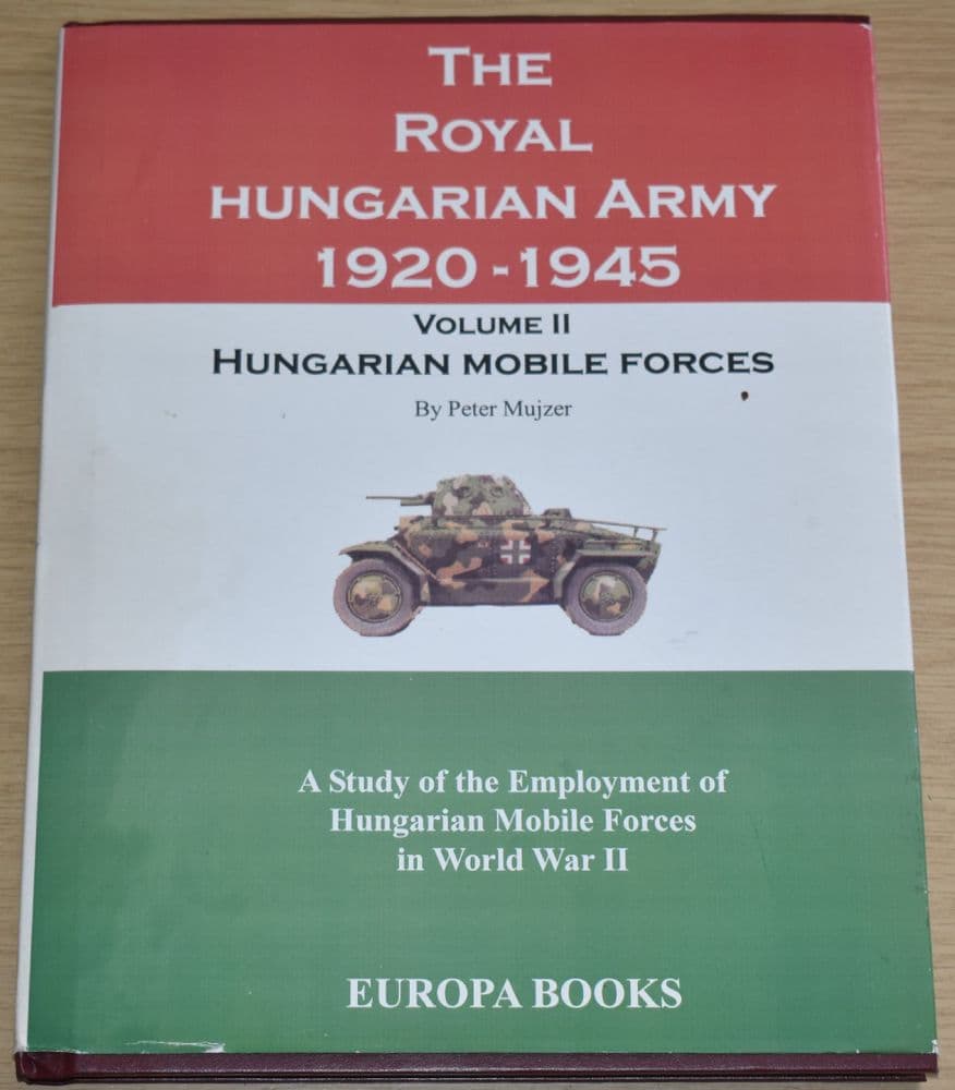 The Royal Hungarian Army 1920-1945 Volume II Hungarian Mobile Forces by ...