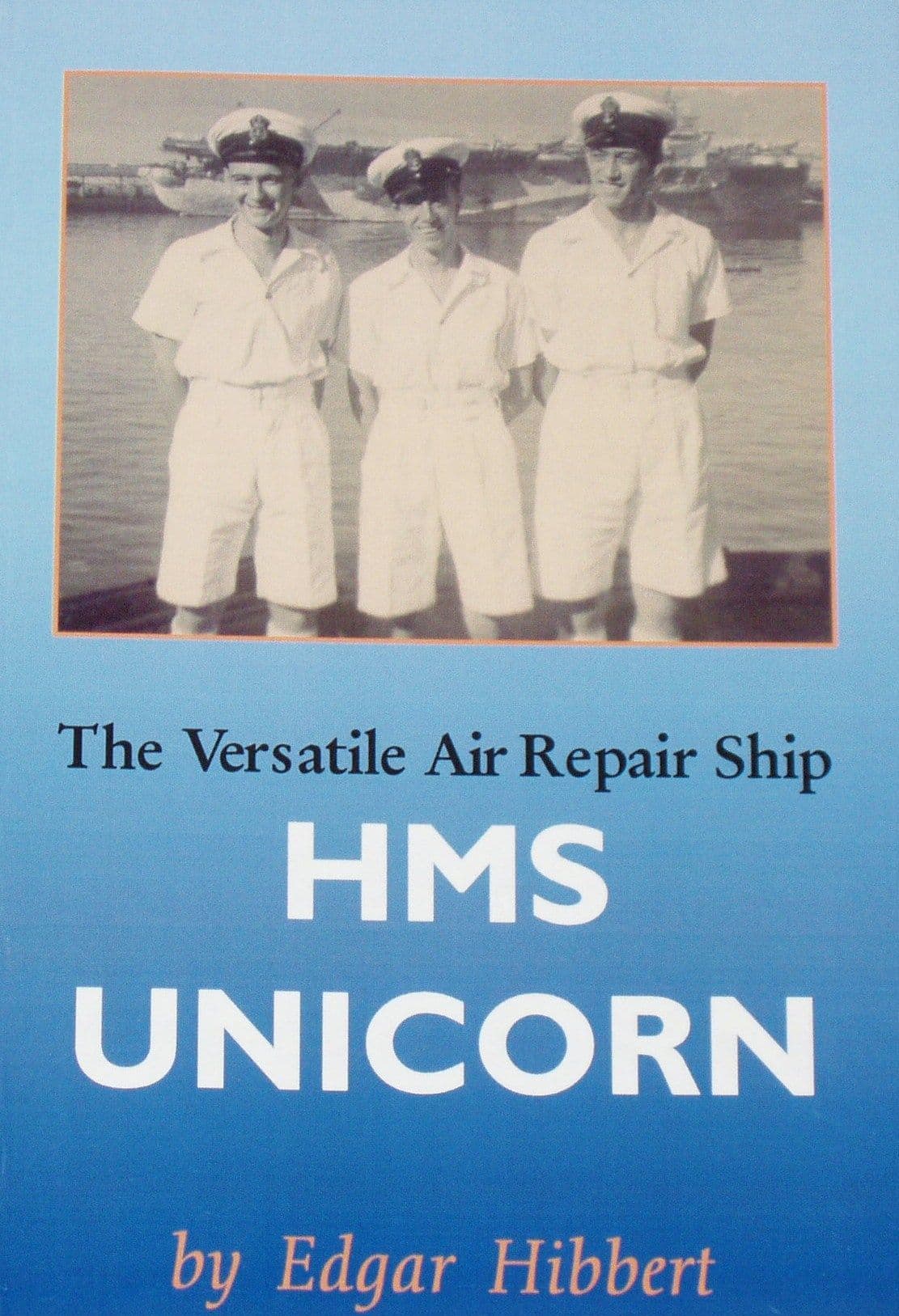 The Versatile Air Repair Ship HMS Unicorn by Edgar Hibbert