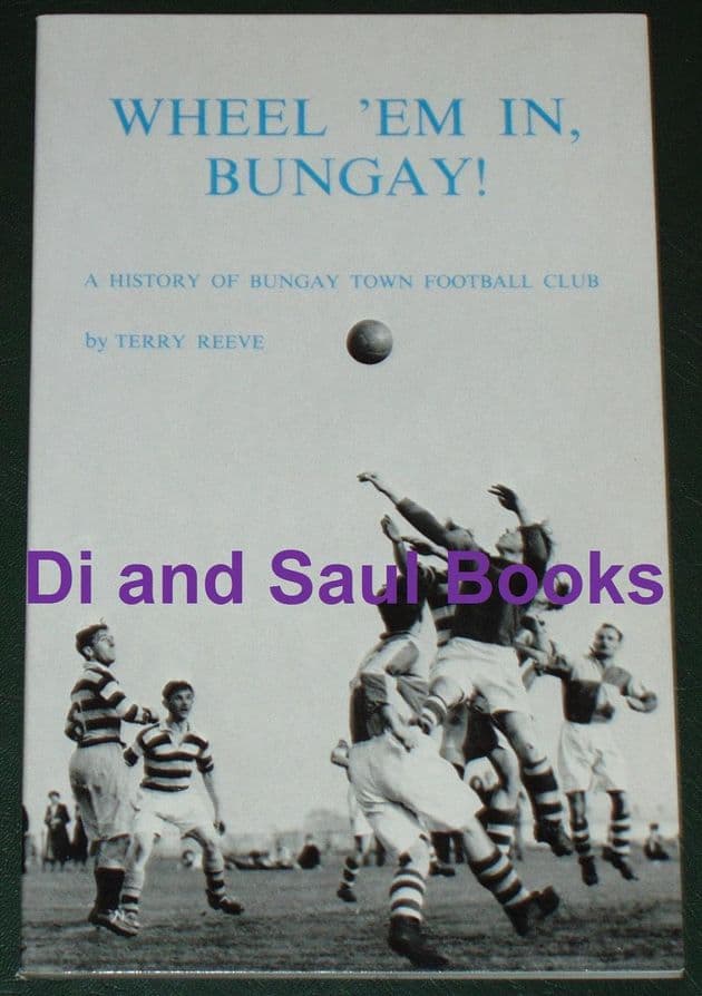 Wheel em in Bungay A History of Bungay Town Football Club by Terry Reeve
