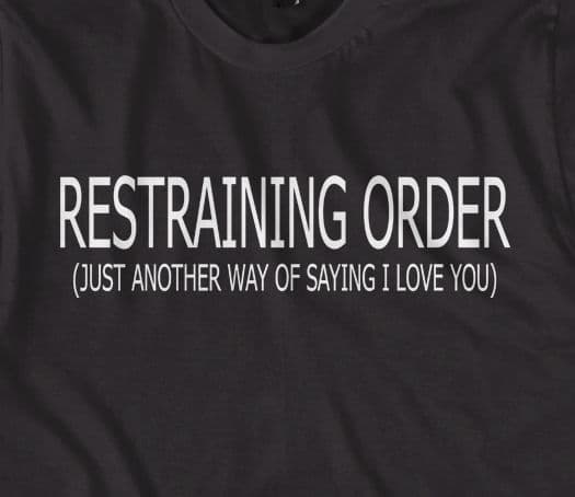 RESTRAINING ORDER JUST ANOTHER WAY OF SAYING I LOVE YOU FUNNY T-SHIRT