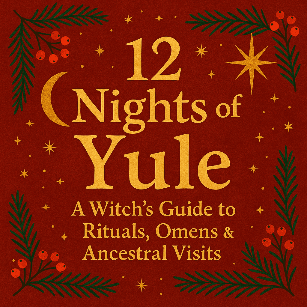 12 Nights of Yule: A Witch’s Guide to Rituals, Omens and Ancestral Visits