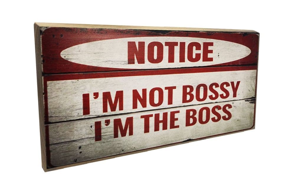 Notice Im The Boss Aged Wooden Sign 40cm x20cm