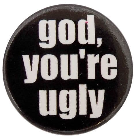 God You re Ugly - Button Badge