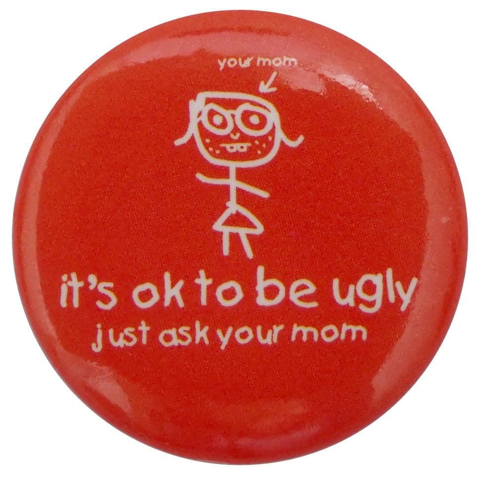 It s Okay to be Ugly - Button Badge