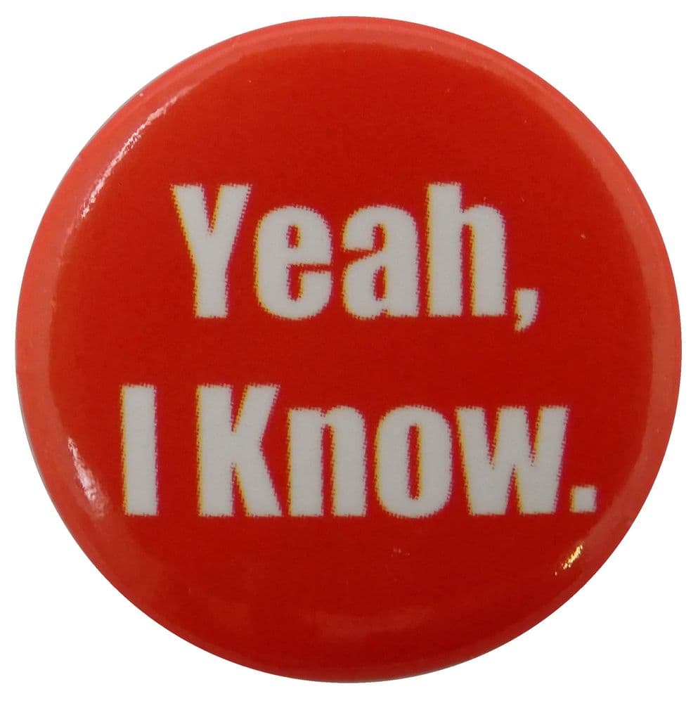 Yeah I Know - Slogan Button Badge
