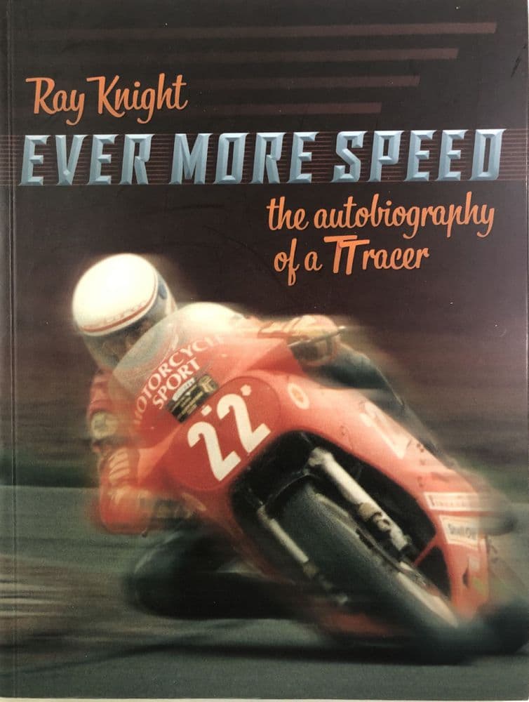 EVER MORE SPEED The Autobiography Of A TT Racer Ray Knight 2009