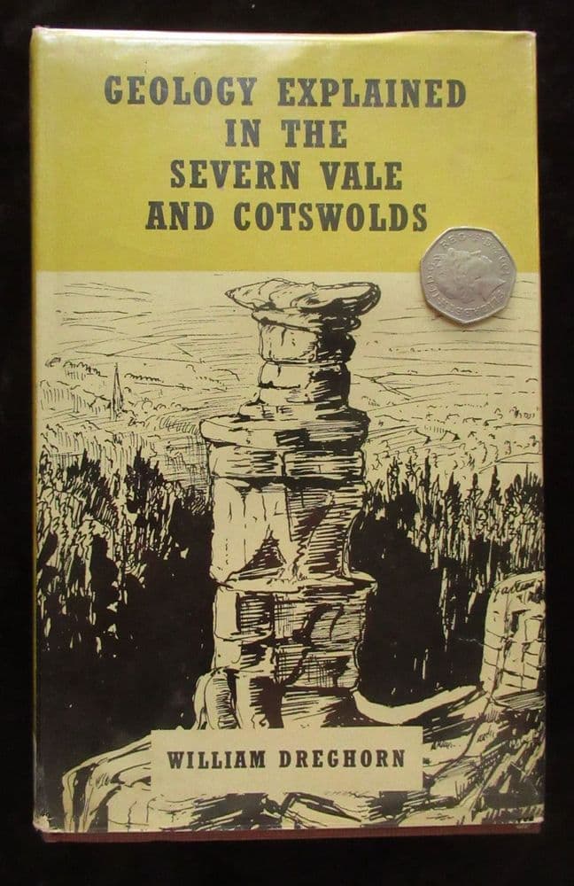 GEOLOGY EXPLAINED IN THE SEVERN VALE AND COTSWOLDS BY WILLIAM DREGHORN 1967